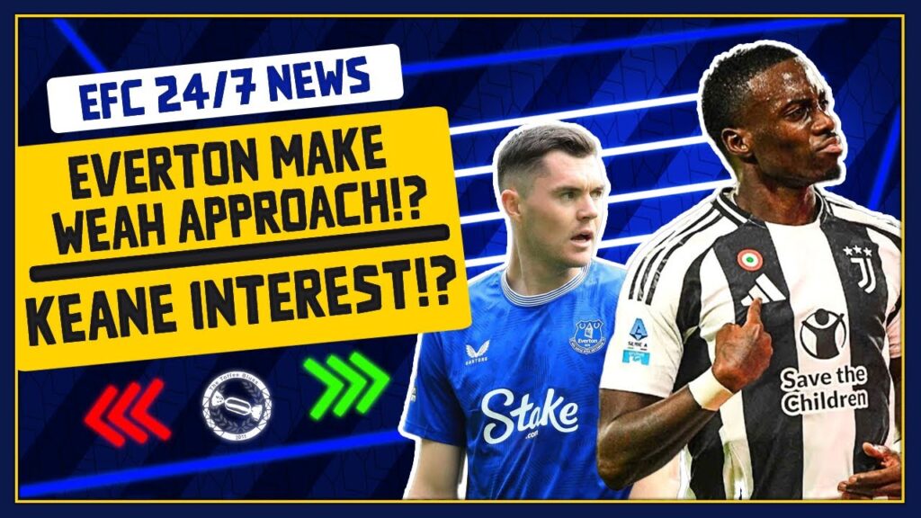 Video | EVERTON MAKE TIM WEAH APPROACH?! MICHAEL KEANE INTEREST! | EFC 24/7 News Report - The ...