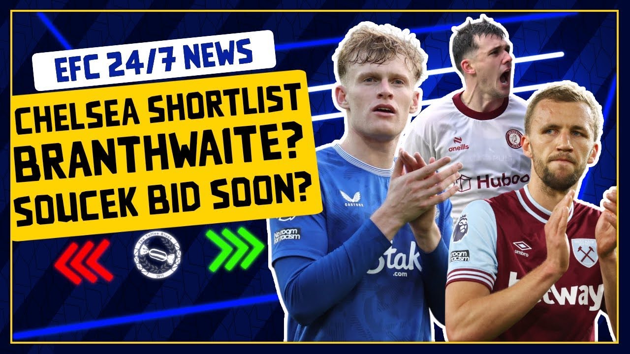 Video | CHELSEA SHORTLIST BRANTHWAITE? SOUCEK BID SOON? | EFC 24/7 News Report - The Toffee Blues