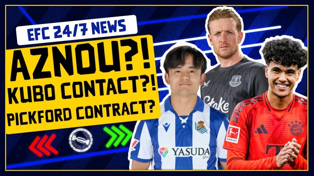 Video | AZNOU INTEREST! KUBO CONTACT MADE?! PICKFORD TO SIGN NEW CONTRACT! | EFC 24/7 News ...